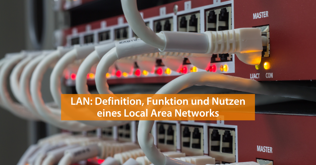 LAN: Definition, Funktion und Nutzen eines Local Area Networks